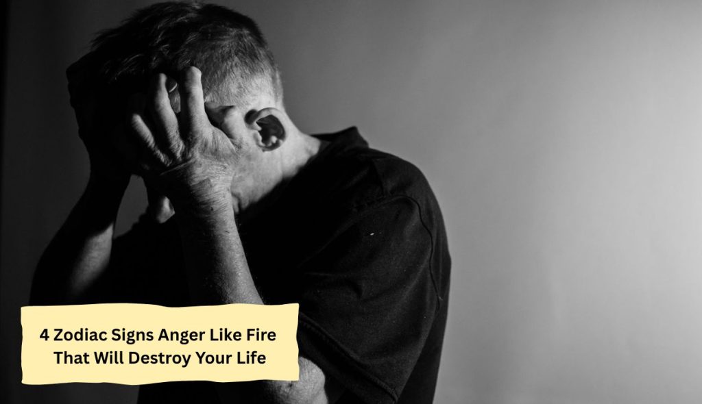 The 4 Zodiac Signs Anger Like Fire That Will Destroy Your Life