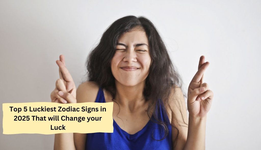 Top 5 Luckiest Zodiac Signs in 2025 That will Change your Luck